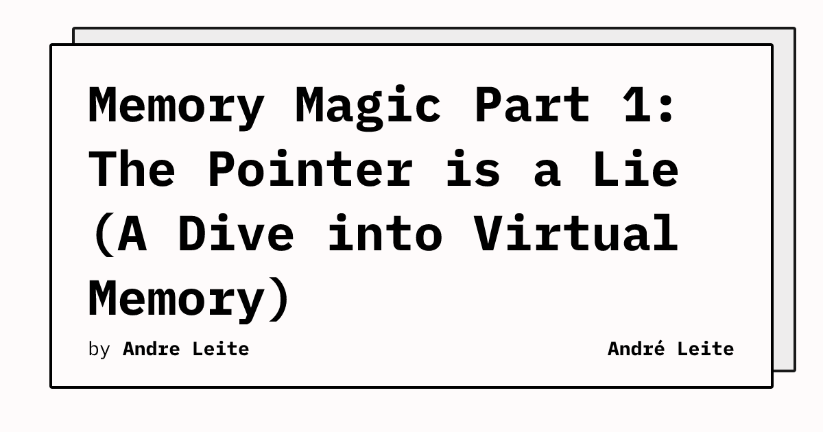 Memory Magic Part 1: The Pointer is a Lie (A Dive into Virtual Memory ...